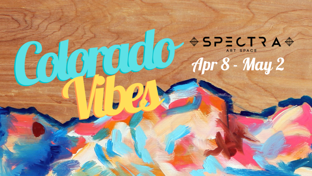 Colorado Vibes Vol.6 | Art Extravaganza! - Spectra Art Space